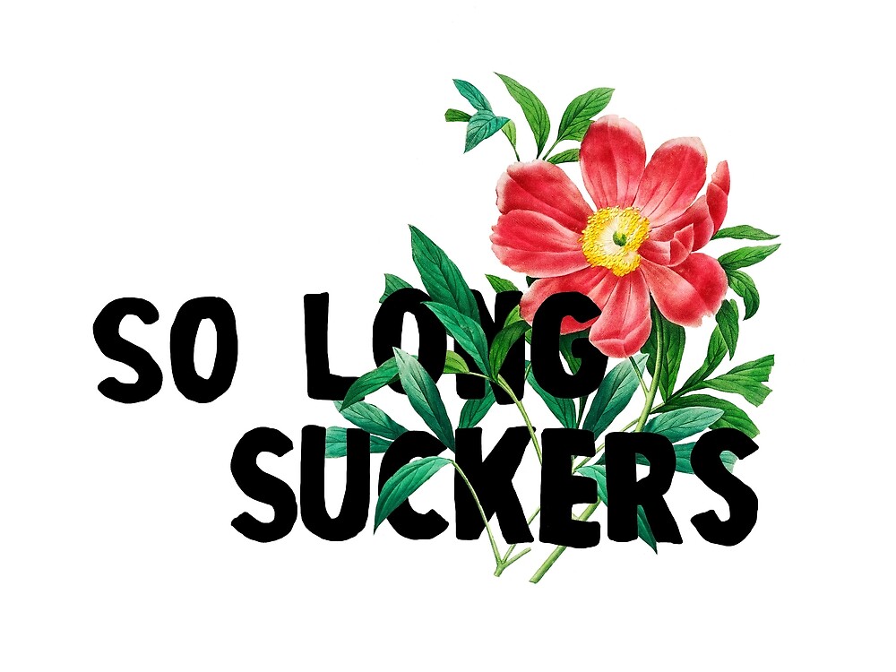 "So Long Suckers" by ballantynero | Redbubble
