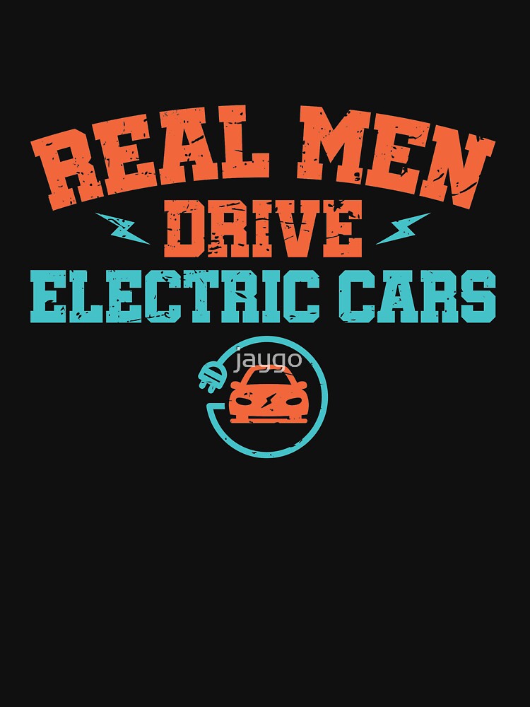 "Real Men Drive Electric Cars" T-shirt for Sale by jaygo | Redbubble ...