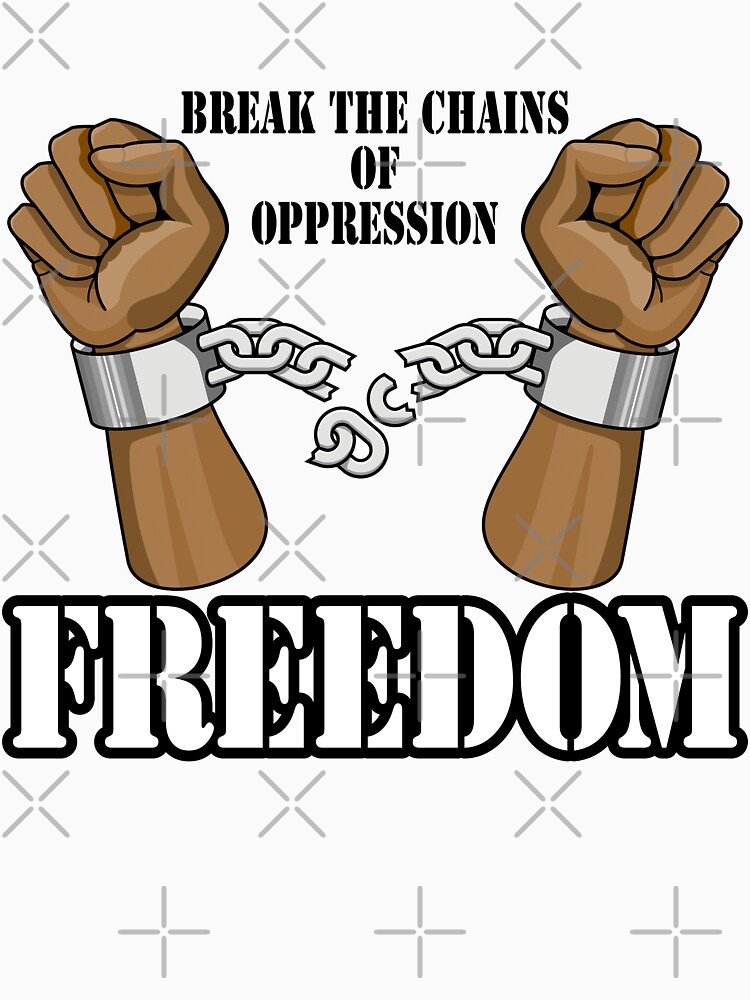 "FREEDOM - Break The Chains of Oppression" T-shirt for Sale by HolidayT ...