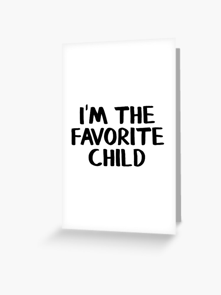 "I’m the favorite child" Greeting Card for Sale by allthetees1 | Redbubble
