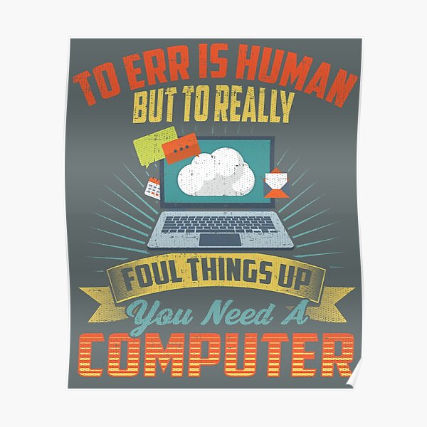 "To err is human, but to really foul things up you need a computer ...