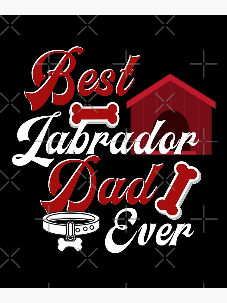 "Best Labrador Dad Ever Dog Lab Dad" Poster by SqualeForce | Redbubble