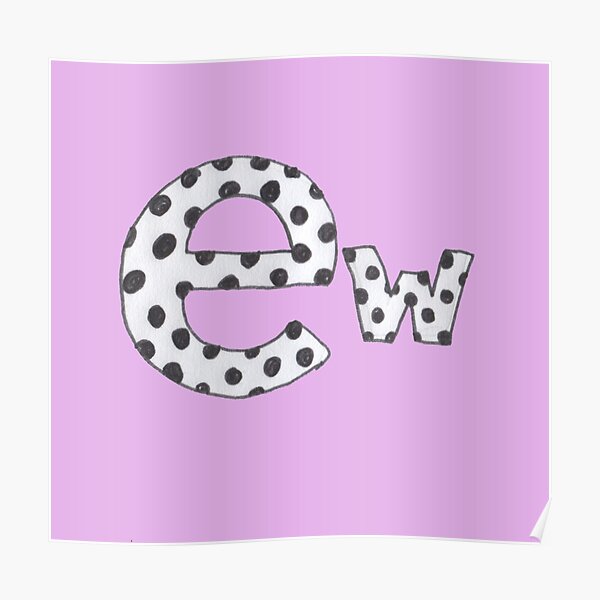 "Ew" Poster for Sale by DILLIGAFM8 | Redbubble