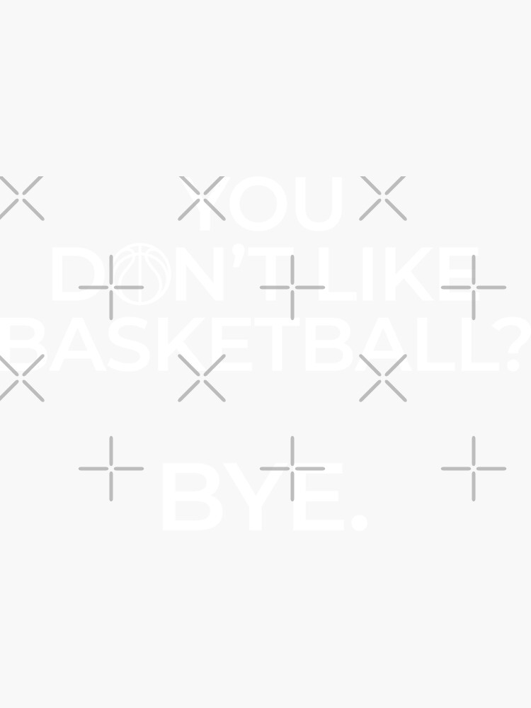 "You Don´t Like Basketball? Bye." Sticker for Sale by mooon85 | Redbubble
