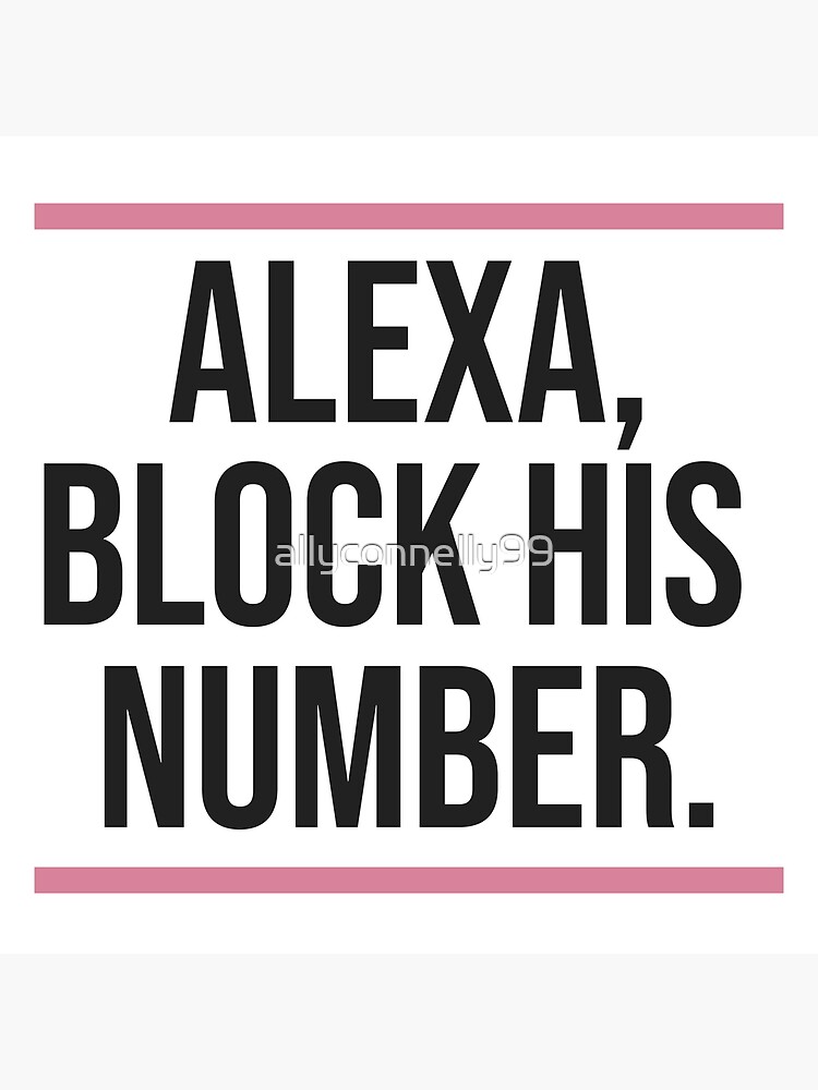 "Alexa, Block His Number Print" Poster by allyconnelly99 | Redbubble