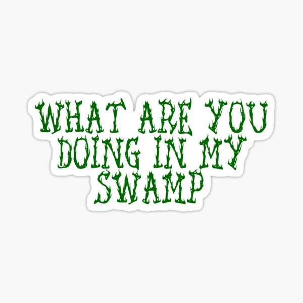 What Are You Doing In My Swamp Stickers | Redbubble