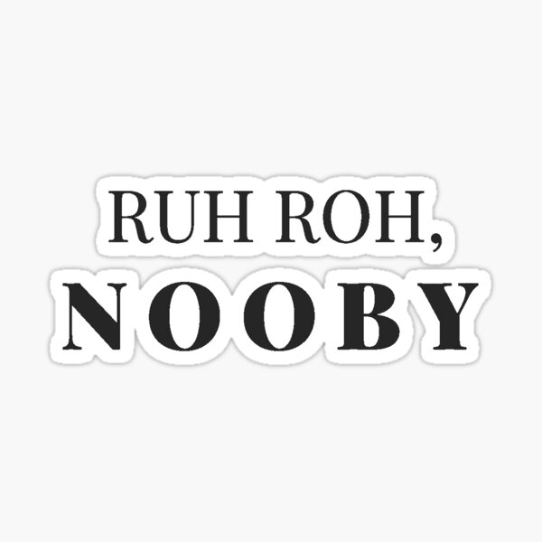 "Ruh Roh Nooby" Sticker for Sale by gehri1tm | Redbubble