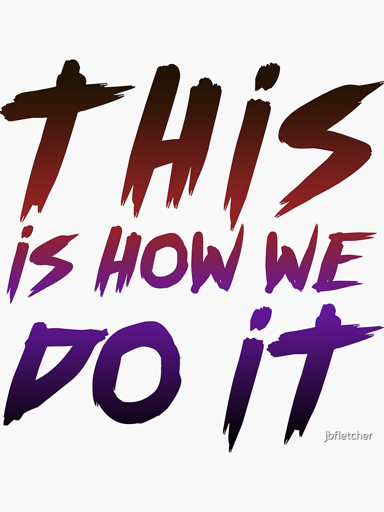 "This is how we do it" Sticker by jbfletcher | Redbubble