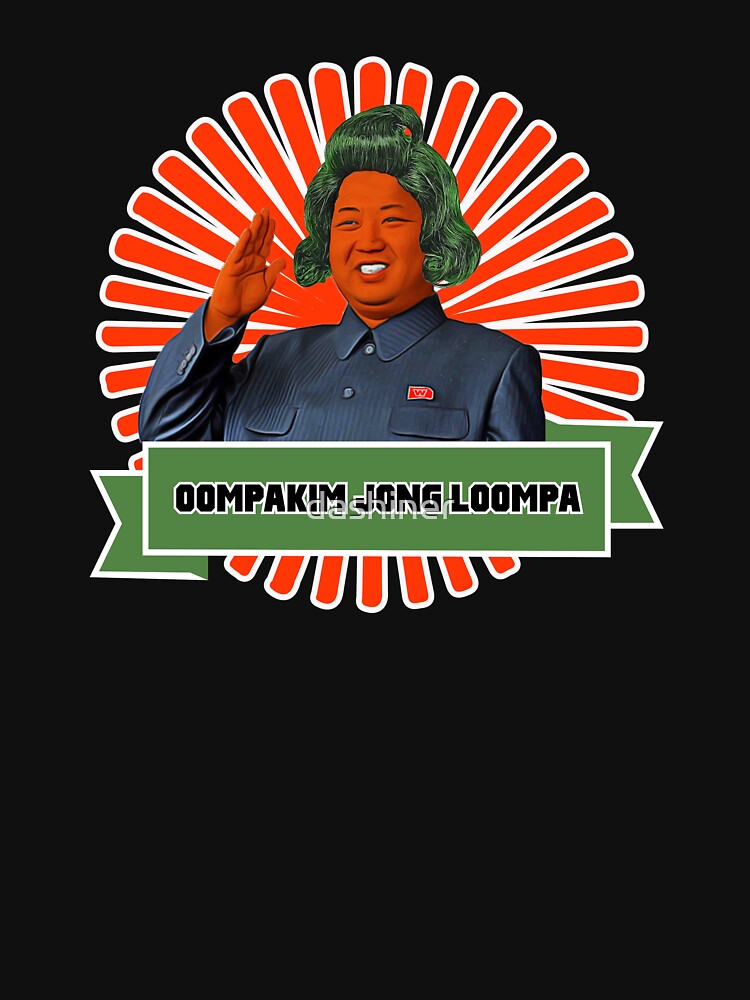 "Oompakim Jong Loompa – Oompa Loompa humor & Kim Jong funny joke design ...