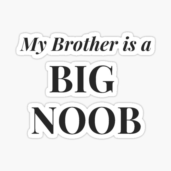 "My Brother is a Big Noob" Sticker for Sale by gehri1tm | Redbubble