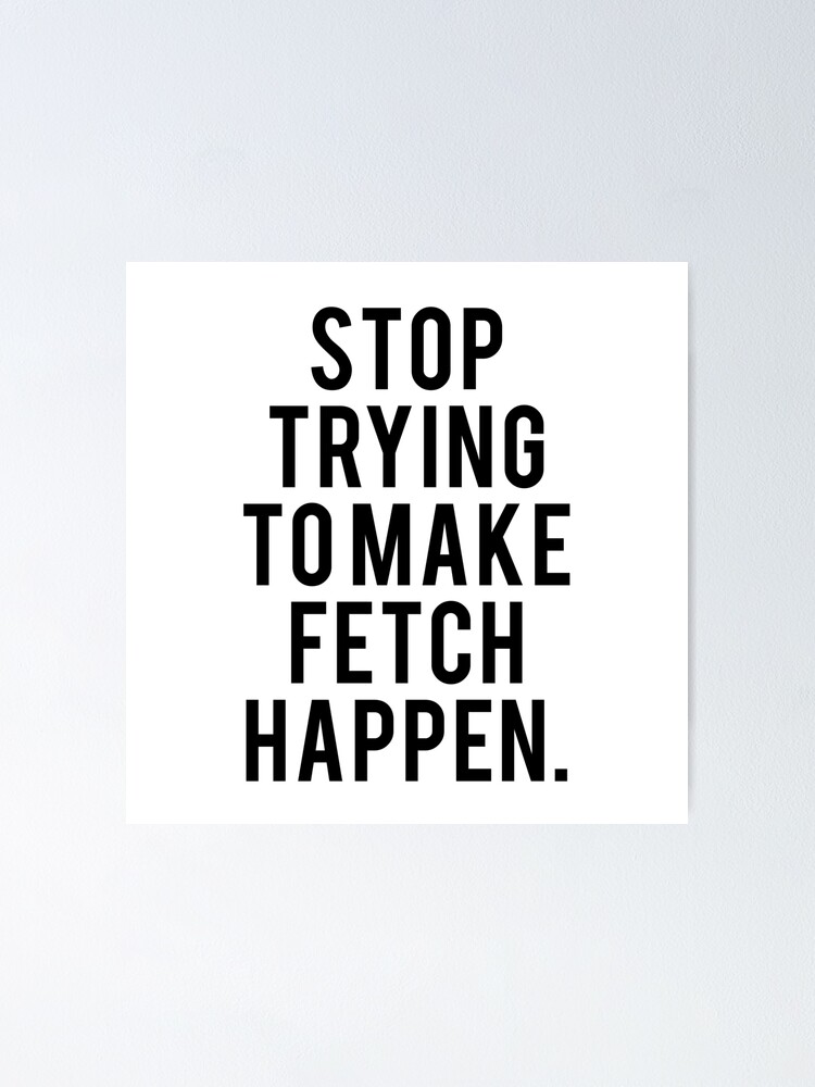 "Stop Trying to Make Fetch Happen Mean Girls Movie Fan Text Art" Poster ...