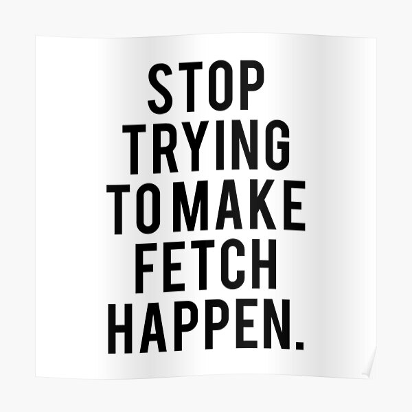 "Stop Trying to Make Fetch Happen Mean Girls Movie Fan Text Art" Poster ...