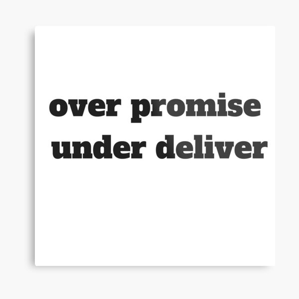 "Over Promise Under Deliver " Metal Print for Sale by freedom4life ...