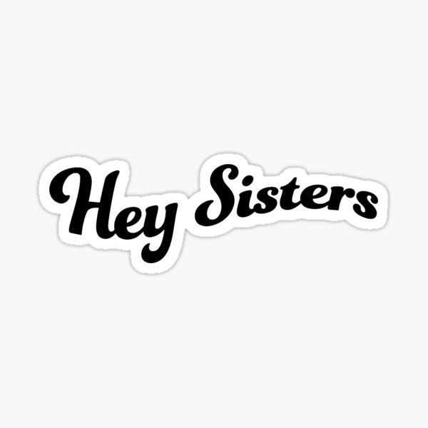 "Hey Sisters" Sticker by Bridie96 | Redbubble