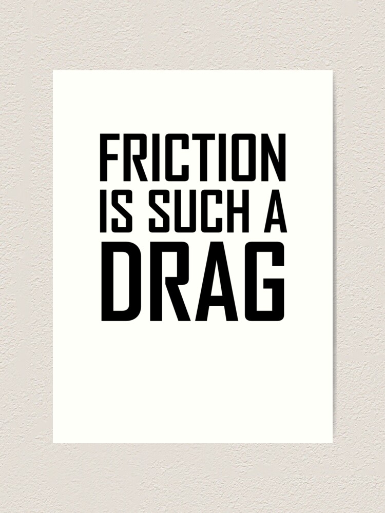 "Friction Is Such A Drag- Funny Friction Joke" Art Print for Sale by ...