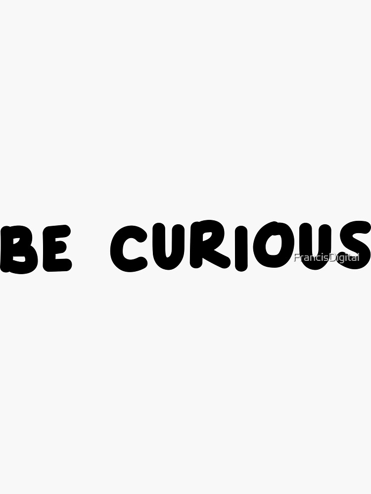 "Be Curious Life Quote" Sticker by FrancisDigital | Redbubble