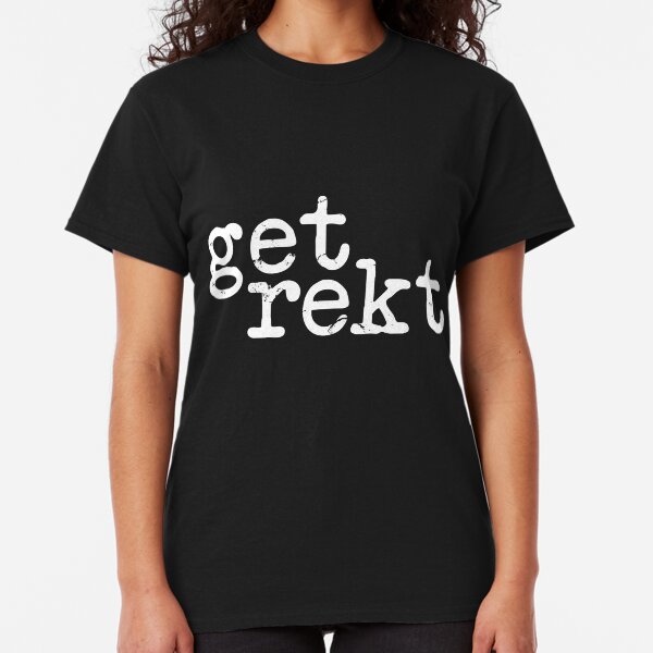 Get Rekt T-Shirts | Redbubble