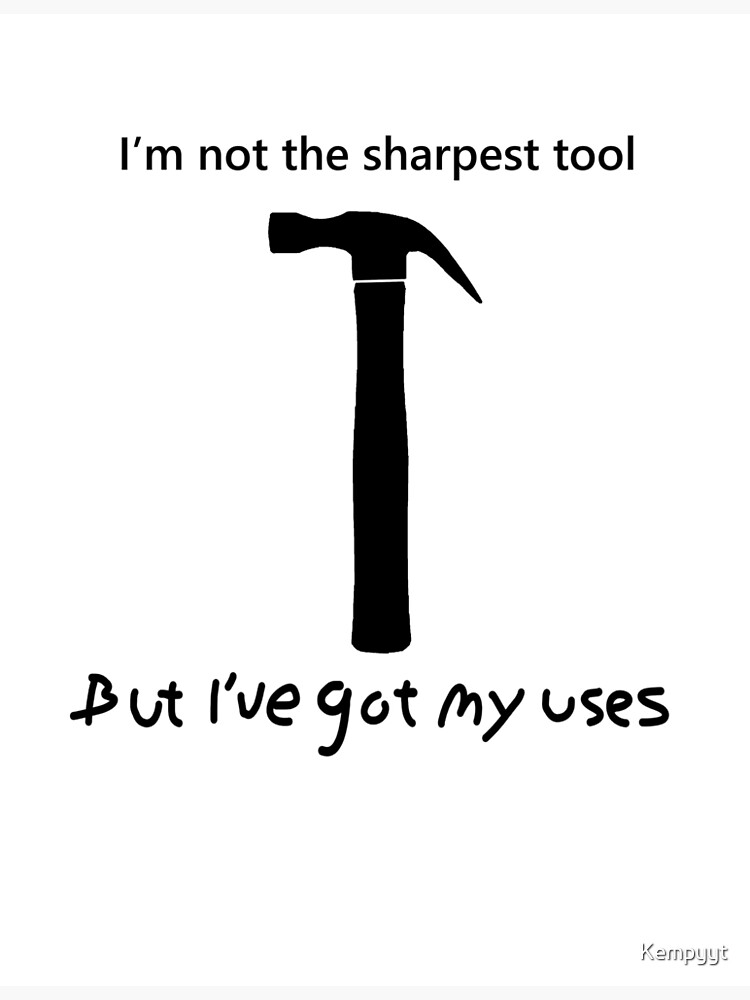 "Not the sharpest tool" Art Print by Kempyyt | Redbubble