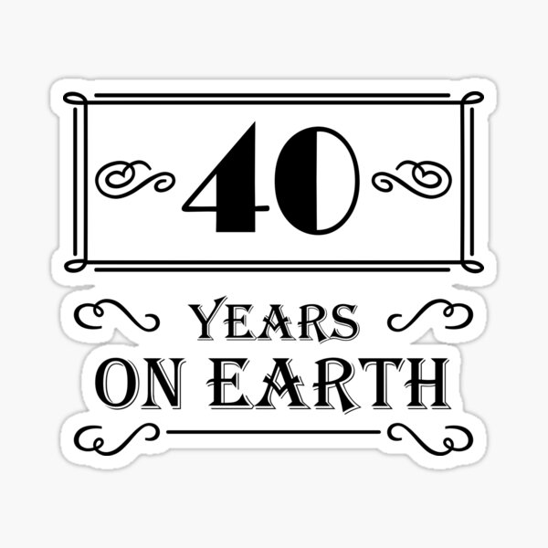 "40 years on earth" Sticker by TrendyDesigns | Redbubble