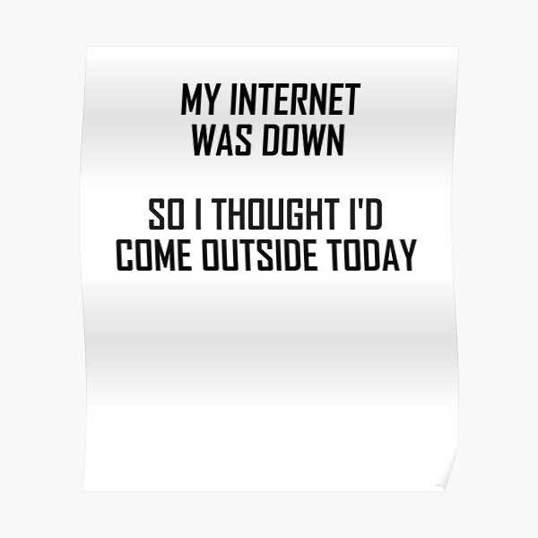 "My Internet Was Down- Funny Go Outside Internet Joke" Poster for Sale ...