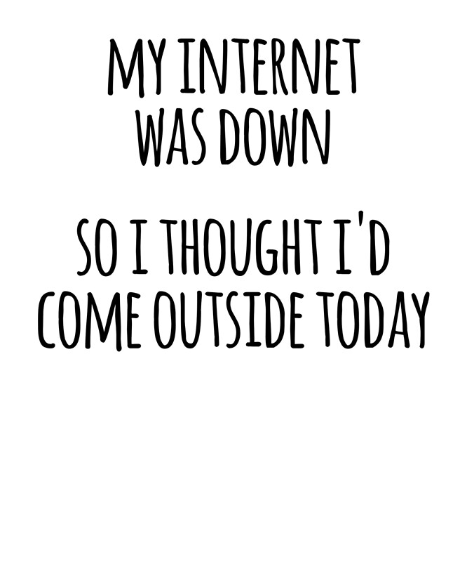 "My Internet Was Down- Funny Go Outside Internet Joke" by the-elements ...