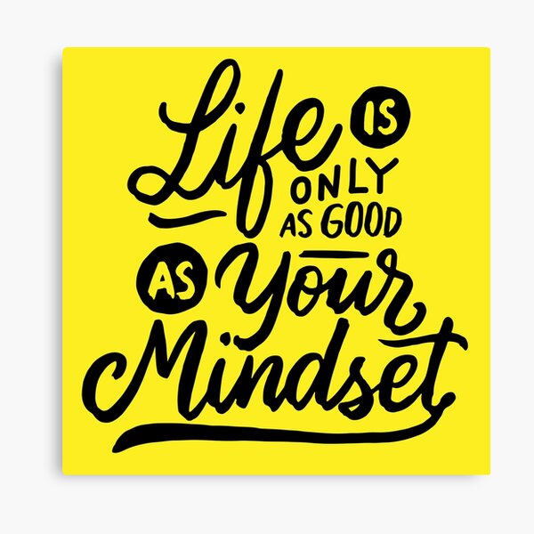 Life Is Only Good As Your Mindset Canvas Prints | Redbubble