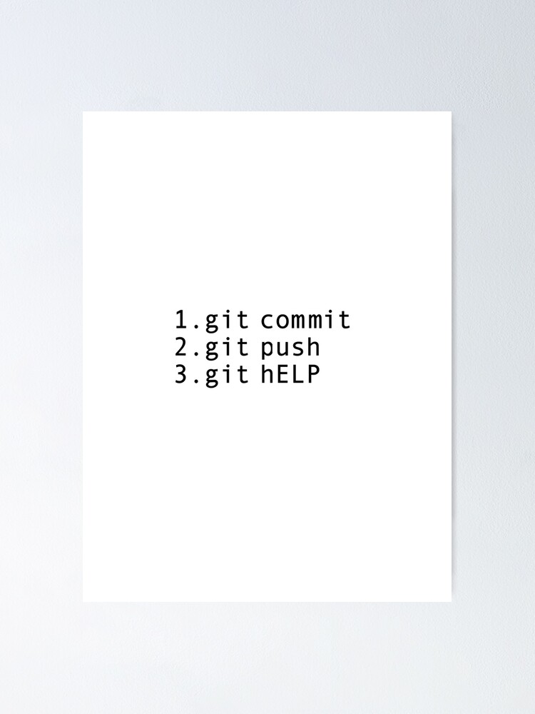 "1. git commit 2. git push 3. git hELP" Poster by llaurennn | Redbubble