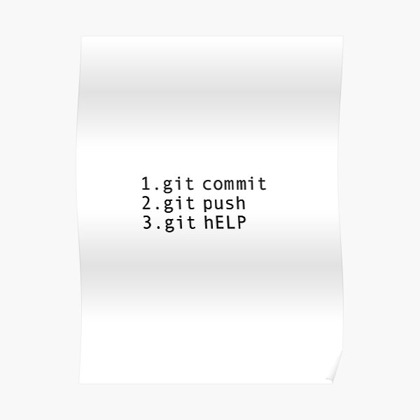 "1. git commit 2. git push 3. git hELP" Poster by llaurennn | Redbubble