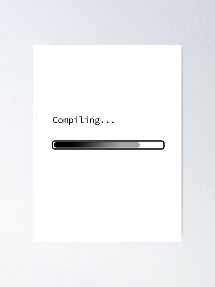 "Compiling... fill bar" Poster for Sale by KyraMakesThings | Redbubble