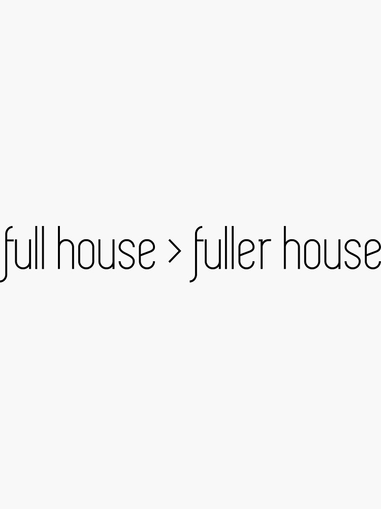"Full House is Better than Fuller House Sticker" Sticker for Sale by ...