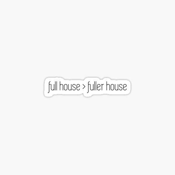 "Full House is Better than Fuller House Sticker" Sticker for Sale by ...
