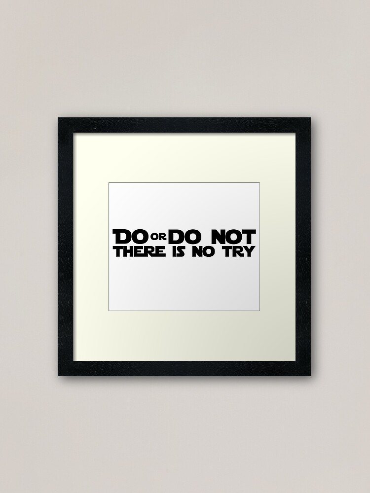 "DO OR DO NOT THERE IS NO TRY GRAPHICS" Framed Art Print for Sale by ...