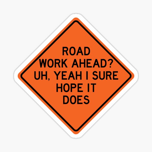 Road Work Ahead Yeah I Sure Hope It Does Stickers | Redbubble