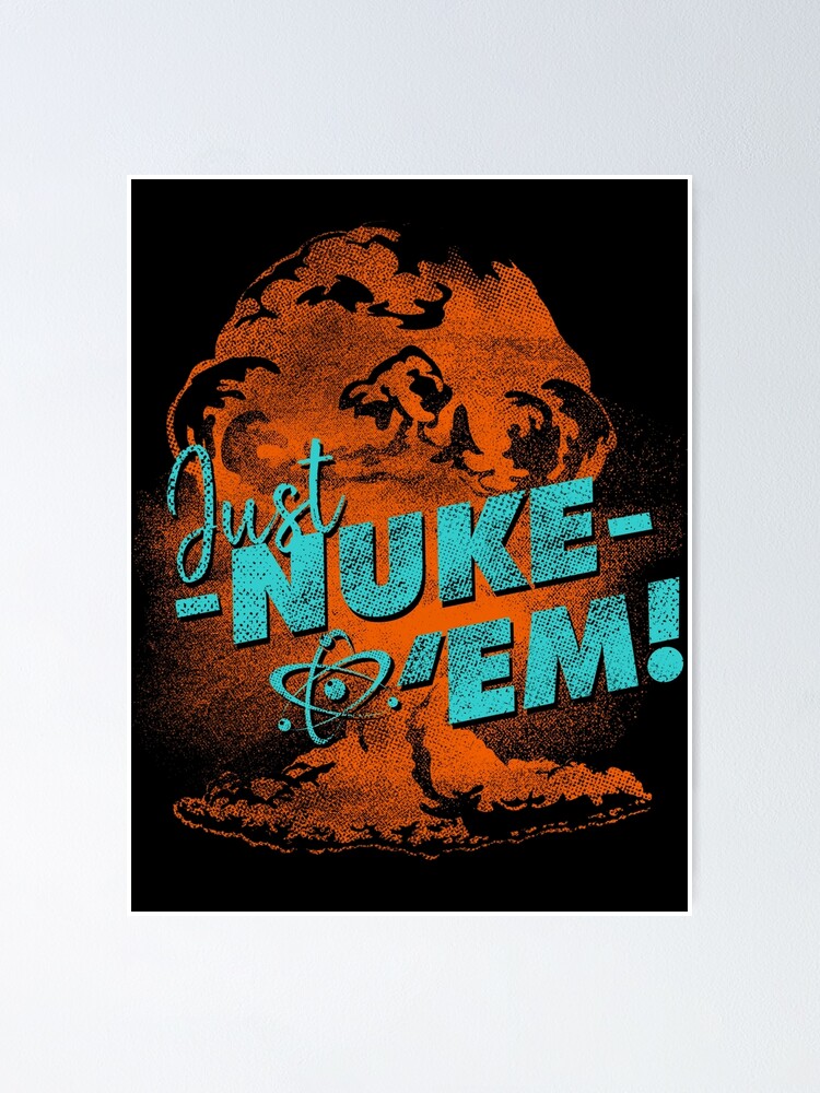 "Funny Mushroom Cloud Illustration - Just Nuke 'Em! " Poster for Sale ...