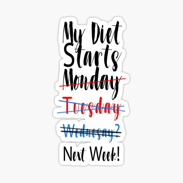 "Diet starts Monday Tuesday Wednesday ... Next week!" Sticker for Sale ...