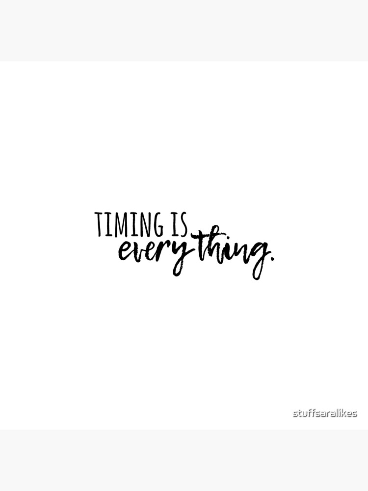 "Timing is everything." Poster for Sale by stuffsaralikes | Redbubble