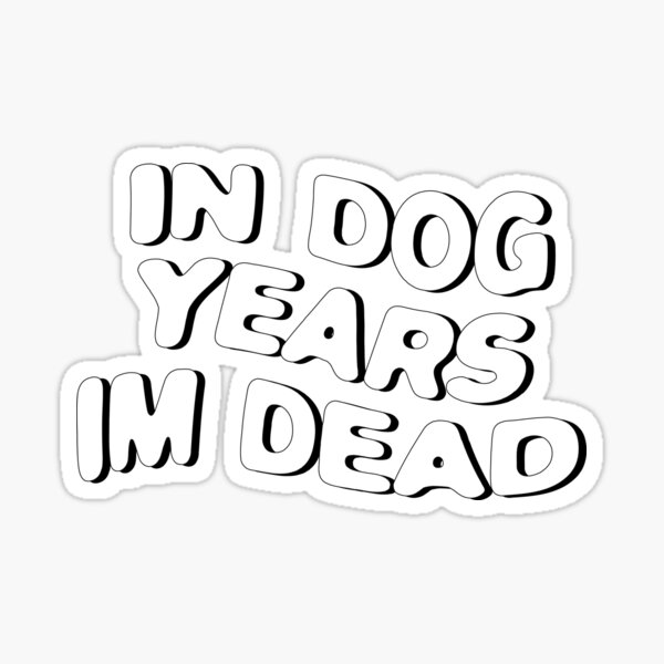 "in dog years im dead" Sticker for Sale by krepes | Redbubble