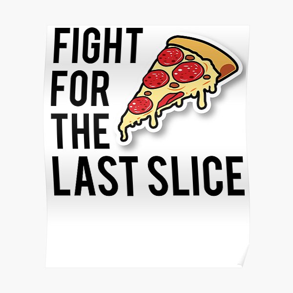 "Fight For the Last Slice-Pizza Slice" Poster by Girlscollar | Redbubble