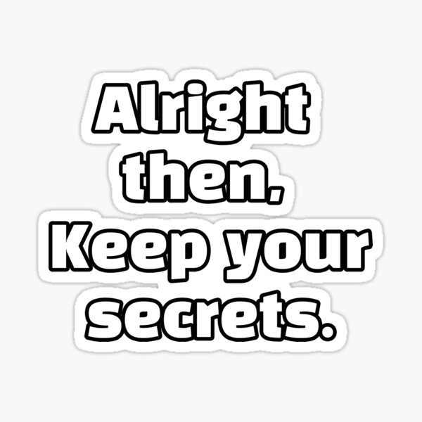 "Alright then, keep your secrets Funny Meme" Sticker for Sale by ...