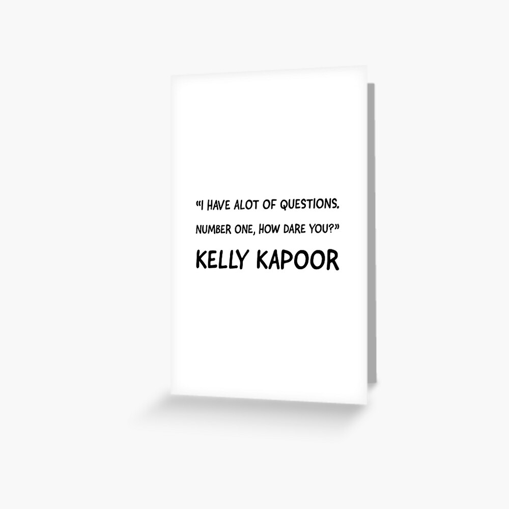 "I have a lot of questions. Number one, how dare you? Kelly Kapoor ...