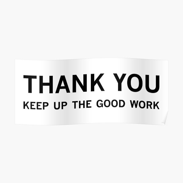 "thank you keep up the good work" Poster for Sale by BamGear | Redbubble