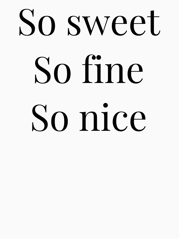 "So sweet, so fine, so nice" T-shirt for Sale by typogracat | Redbubble ...