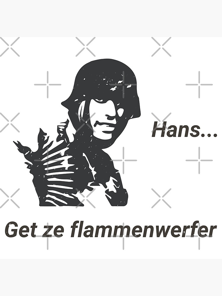 "Hans Get Ze Flammenwerfer" Poster for Sale by FinestMeme | Redbubble