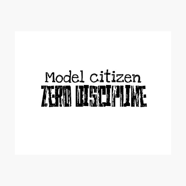 "Model citizen. Zero discipline." Photographic Print for Sale by ...
