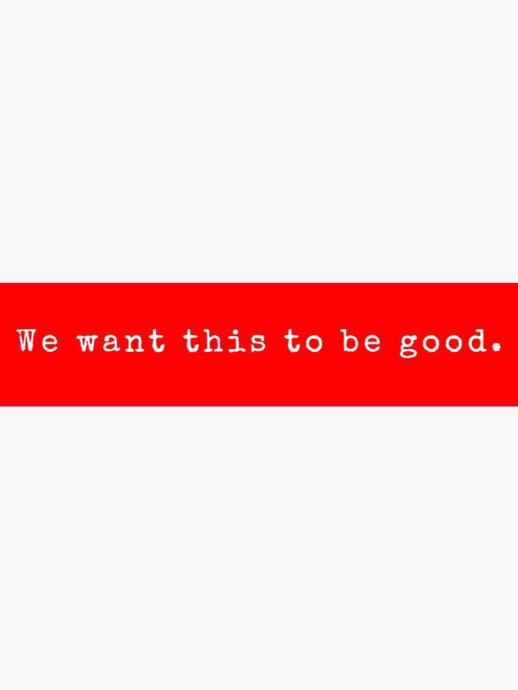 "We want this to be good." Sticker for Sale by kayconti | Redbubble