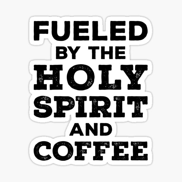 "Fueled By The Holy Spirit And Coffee" Sticker for Sale by dmanalili ...