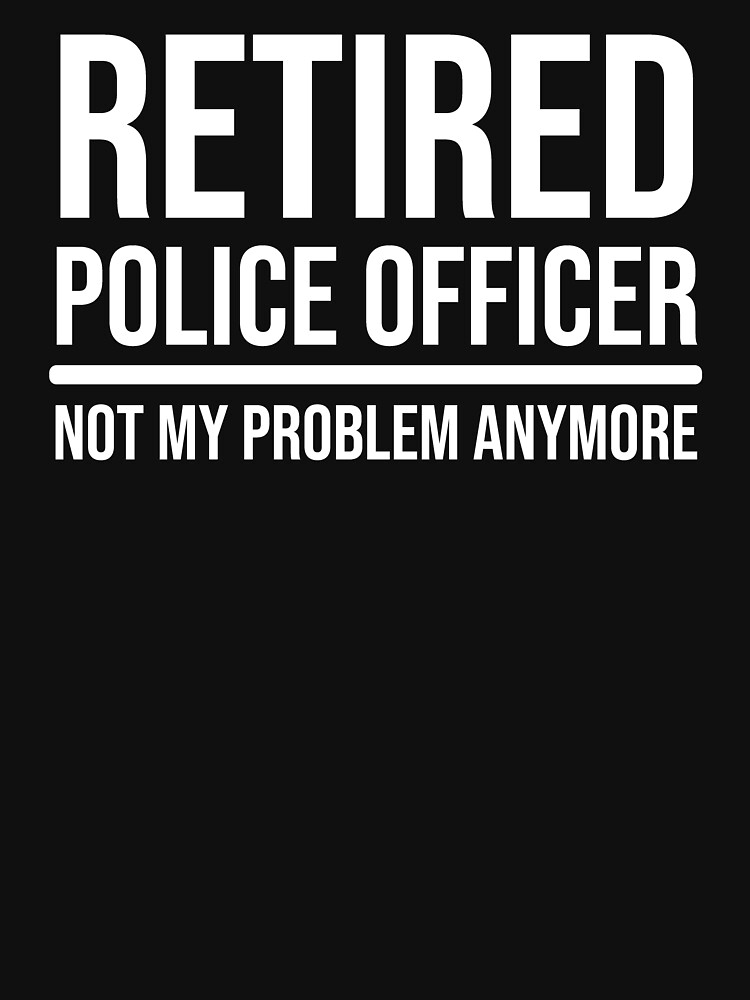 "Retired Police Officer Funny Cop Retirement T-shirt" T-shirt for Sale ...