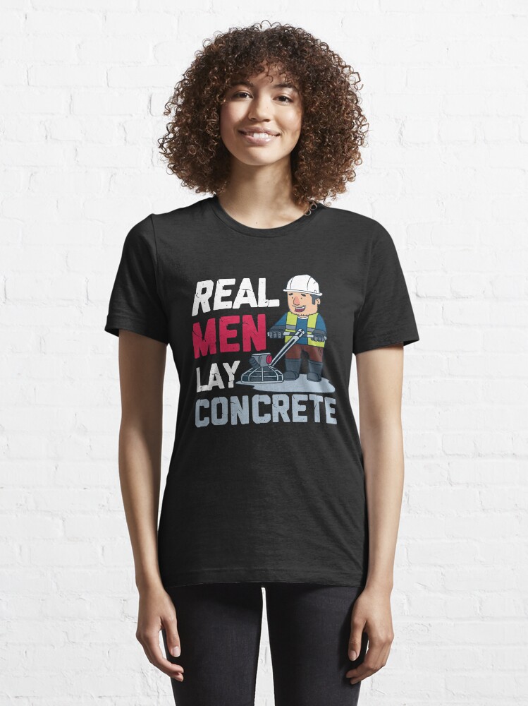 "CONCRETE WORKER: Real Men Lay Concrete Gift" T-shirt for Sale by ...