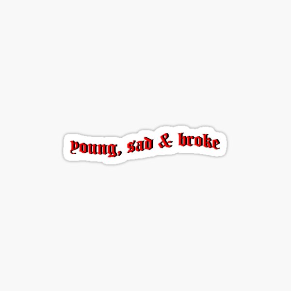 "young, sad & broke" Sticker by micksteeze | Redbubble