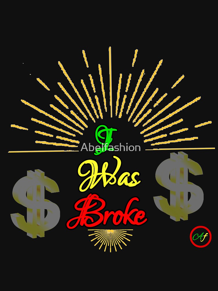 "I was Broke" T-shirt by Abelfashion | Redbubble